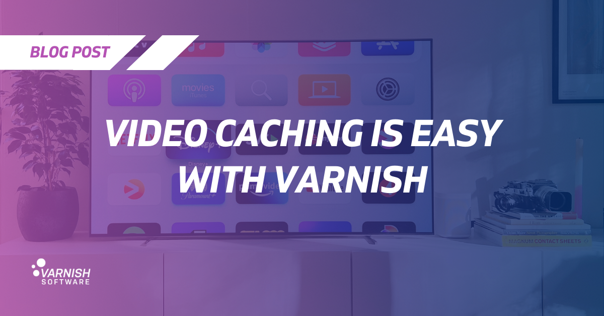 Video Caching Is Easy With Varnish
